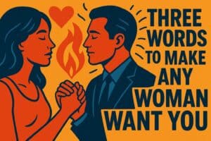 Three Words To Make Any Woman Want You: Unlock Her Desire