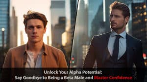 How To Stop Being A Beta Male: Unleash Your Inner Alpha And Embrace ...