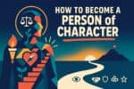 How To Become A Person Of Character: Traits And Qualities To Cultivate